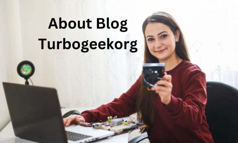 About Blog Turbogeekorg: Exploring the Evolution of a Tech Blog